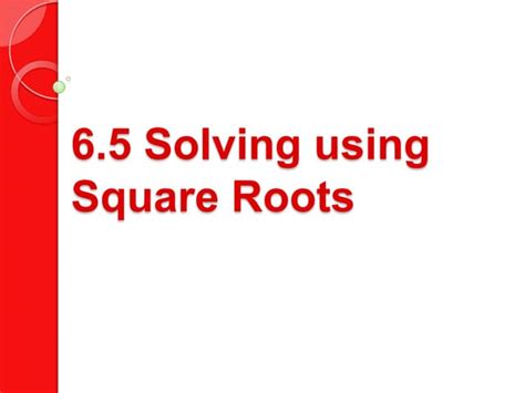 6 5 Solving By Square Roots Ppt