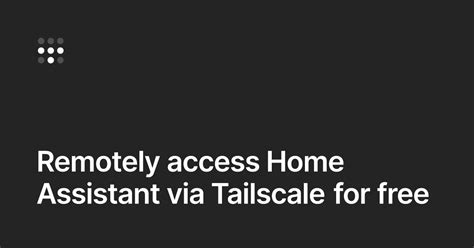 Video Remotely Access Home Assistant Via Tailscale For Free