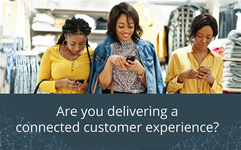 Are You Delivering A Connected Customer Experience The Crm Team