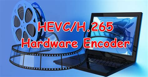 How To Encode HEVC Video With Hardware Acceleration On Windows