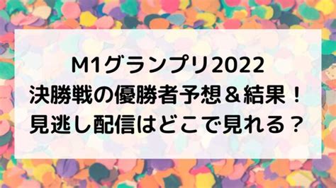 M1グランプリ2022決勝戦の優勝者予想＆結果！見逃し配信はどこで見れる？ M＆k