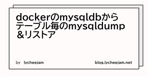 Dockerのmysqldbからテーブル毎のmysqldump＆リストア