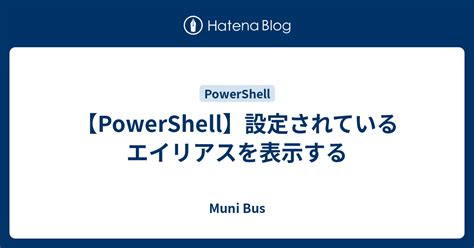 【powershell】設定されているエイリアスを表示する muni bus