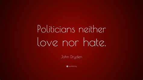 John Dryden Quote Politicians Neither Love Nor Hate”
