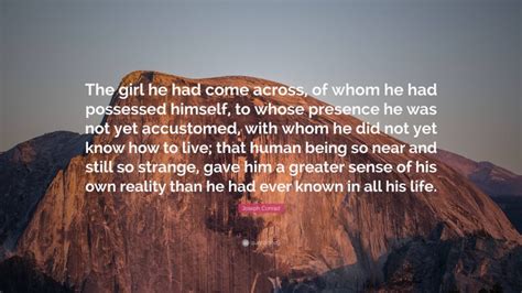 Joseph Conrad Quote The Girl He Had Come Across Of Whom He Had Possessed Himself To Whose