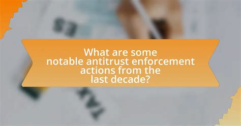 Case Studies Landmark Antitrust Enforcement Actions Of The Last Decade