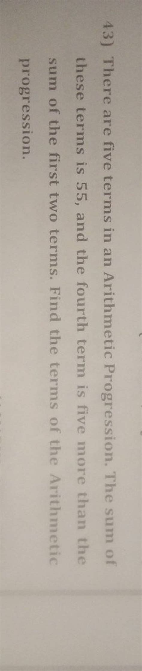 43 There Are Five Terms In An Arithmetic Progression The Sum Of These T