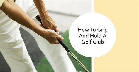 How To Grip And Hold A Golf Club The Golf Hype