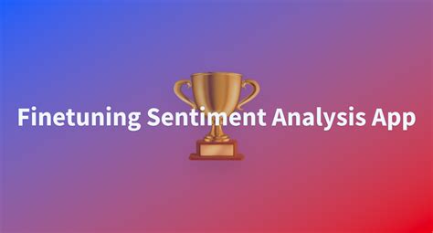 Finetuning Sentiment Analysis App A Hugging Face Space By CodyJiang