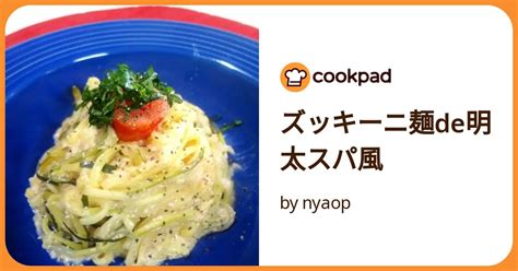 ズッキーニ麺de明太スパ風 By Nyaop 【クックパッド】 簡単おいしいみんなのレシピが392万品