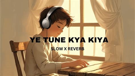 Ye Tune Kya Kiya Full Song Lofi Slowed Reverb Javed Bashir