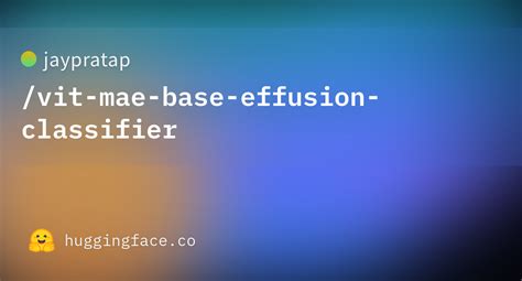 Jaypratap Vit Mae Base Effusion Classifier Hugging Face
