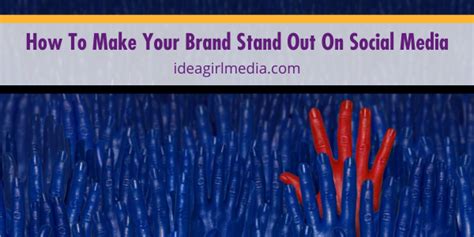 How To Make Your Brand Stand Out On Social Media Idea Girl Media
