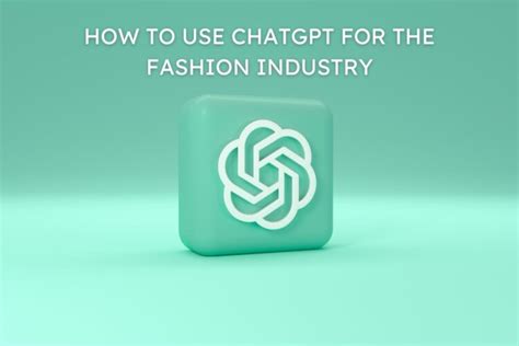 How To Use ChatGPT For Revolutionizing The Fashion Industry