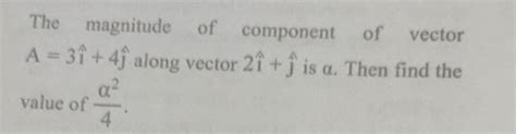The Magnitude Of Component Of Vector A 3 Hat{i} 4 Hat{j} Along Vector 2