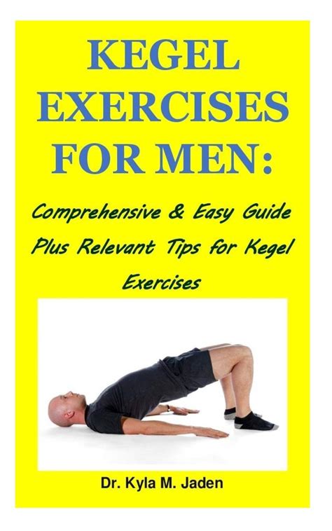 Kegel Exercises For Men Comprehensive And Easy Guide Plus Relevant Tips For Kegel Exercises By
