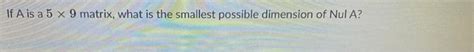 solved if a is a 5 x 9 matrix what is the smallest possible