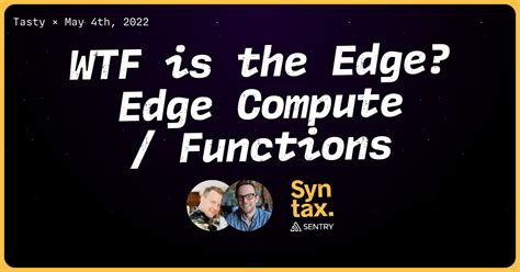 Transcript Wtf Is The Edge Edge Compute Functions Syntax 454