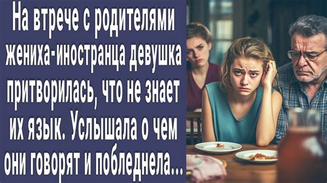 На встрече с родителями жениха иностранца девушка притворилась что не знает языка И услышала