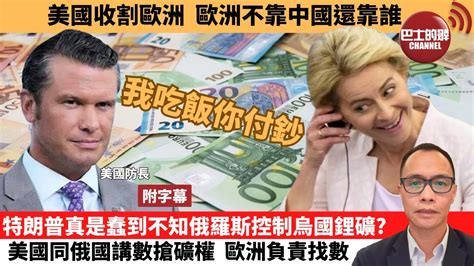 附字幕 盧永雄「巴士的點評」美國收割歐洲，歐洲不靠中國還靠誰。特朗普真是蠢到不知俄羅斯控制烏國鋰礦？美國同俄國講數搶礦權，歐洲負責找數