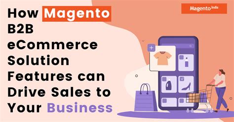 how magento b2b ecommerce solution features can drive sales to your business