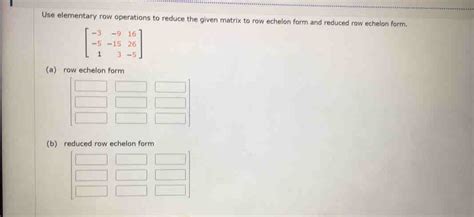 Solved Use Elementary Row Operations To Reduce The Given Matrix To Row