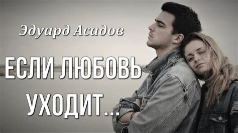 Если любовь уходит Эдуард Асадов Стихи о любви Youtube