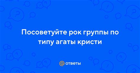 Ответы Mail Посоветуйте рок группы по типу агаты кристи