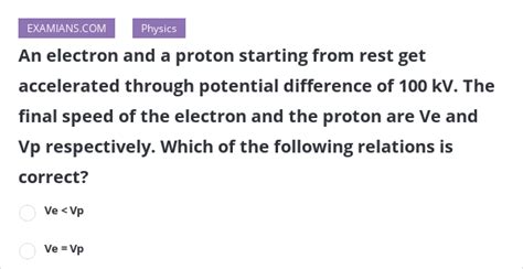 An Electron And A Proton Starting From Rest Get Accelerated Through