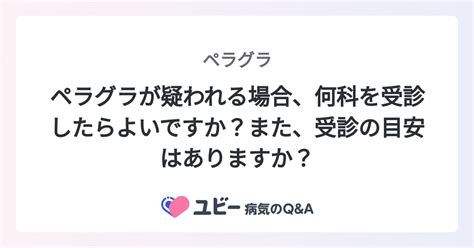 ペラグラが疑われる場合、何科を受診したらよいですか？また、受診の目安はありますか？ ｜ペラグラ