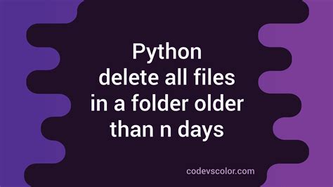 How To Delete All Files In A Folder Older Than N Days Using Python Codevscolor