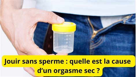 Jouir Sans Sperme Quelle Est La Cause Dun Orgasme Sec Youtube
