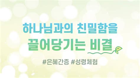 [은혜간증] 사모한 만큼 준비된 만큼 더 넘쳐나는 하나님 은혜 하나님 알아가기 따스한 성령님의 기름부음 Youtube
