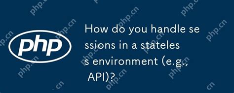 How Do You Handle Sessions In A Stateless Environment E G Api Php