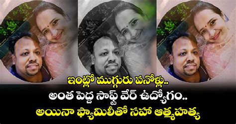 ఇంట్లో ముగ్గురు పనోళ్లు అంత పెద్ద సాఫ్ట్ వేర్ ఉద్యోగం అయినా ఫ్యామిలీతో సహా ఆత్మహత్య