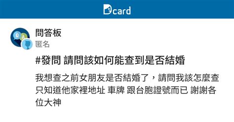 發問 請問該如何能查到是否結婚 問答板 Dcard