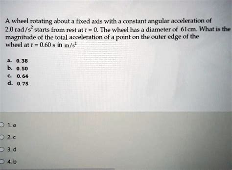 Solved A Wheel Rotating About A Fixed Axis With A Constant Angular Acceleration Of 2 0 Rad S