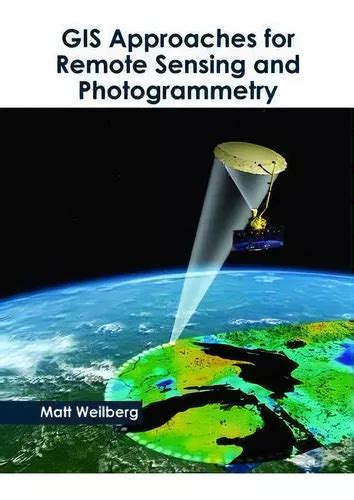 Gis Approaches For Remote Sensing And Photogrammetry De Matt Weilberg Vol 1 Editorial