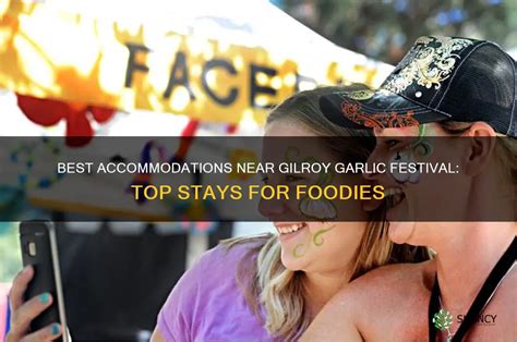 Best Accommodations Near Gilroy Garlic Festival Top Stays For Foodies