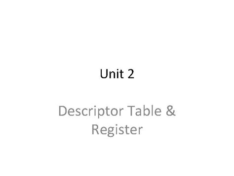 Unit 2 Descriptor Table Register Descriptor Tables The