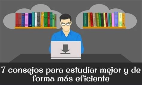 7 Consejos Para Estudiar Mejor Y De Forma Más Eficiente