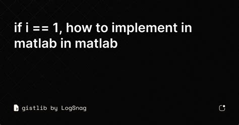 Gistlib If I 1 How To Implement In Matlab In Matlab