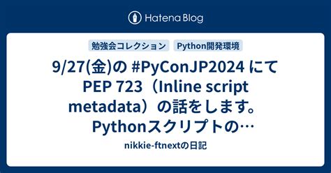 9 27 金 の PyConJP2024 にてPEP 723Inline script metadataの話をしますPython