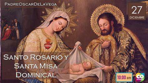 Fiesta De La Sagrada Familia Santo Rosario Y Santa Misa Dominical 27 Diciembre 1000 Am