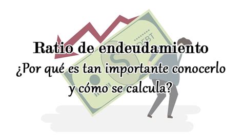 Ratio de endeudamiento Por qué es tan importante conocerlo y cómo se