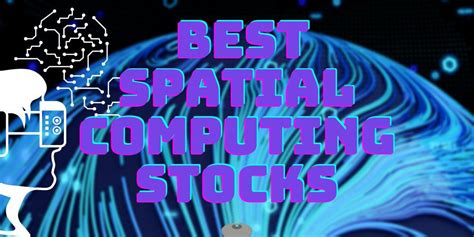 The Best Spatial Computing Stocks To Buy In July