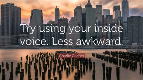 Charlie Cochet Quote Try Using Your Inside Voice Less Awkward”