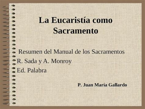 PPT La Eucaristía como Sacramento Resumen del Manual de los Sacramentos R Sada y A Monroy Ed