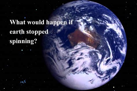 Read Here What Would Happen If Earth Stopped Spinning