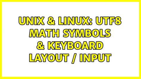 Unix Linux UTF8 Math Symbols Keyboard Layout Input 2 Solutions